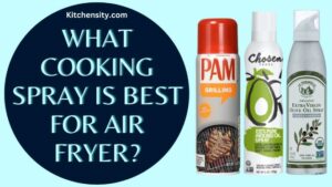 What Cooking Spray is Best for Air Fryer? A Comprehensive Guide