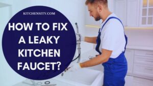 How To Fix A Leaky Kitchen Faucet In 9 Easy Steps?